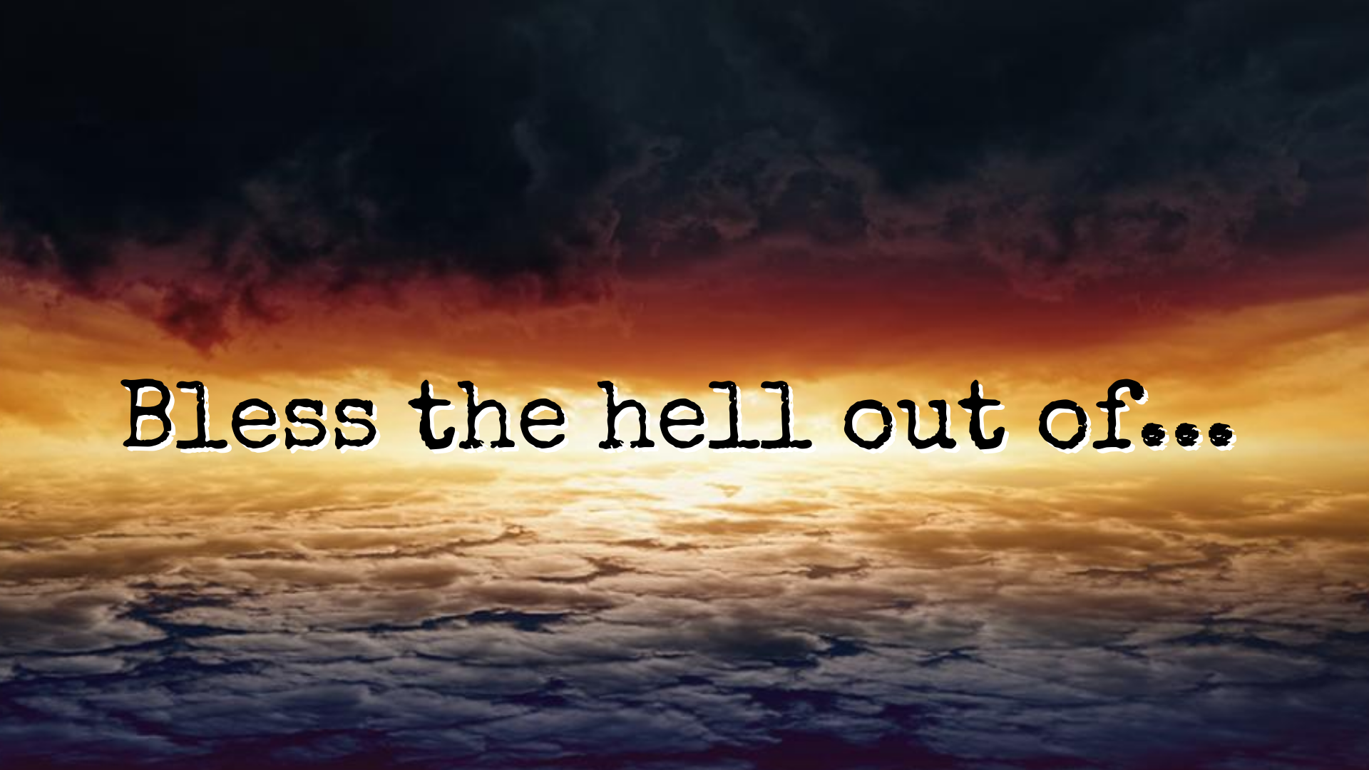 Bless the Hell Out of...